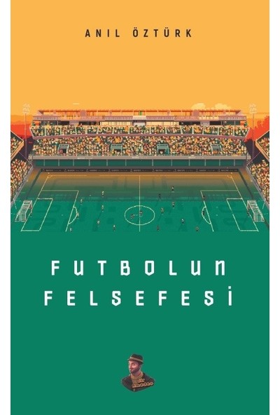 Futbolun Felsefesi - Anıl Öztürk Futbolun Felsefesi - Anıl Öztürk