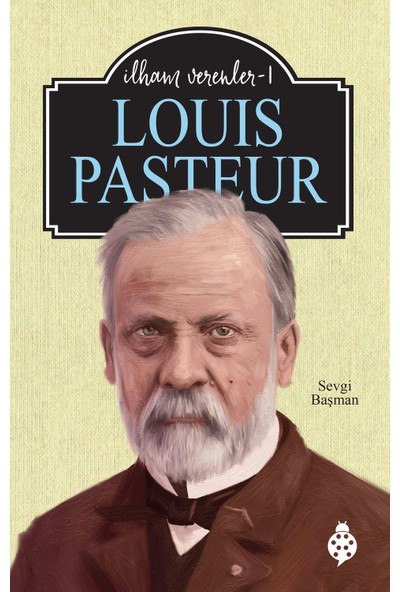 İlham Verenler-1 Louıs Pasteur - Sevgi Başman İlham Verenler-1 Louıs Pasteur - Sevgi Başman