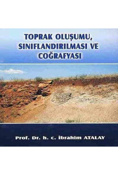 Toprak Oluşumu, Sınıflandırılması ve Coğrafyası - İbrahim Atalay Toprak Oluşumu, Sınıflandırılması ve Coğrafyası - İbrahim Atalay