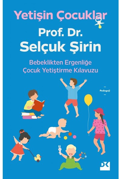 Yetişin Çocuklar Bebeklikten Ergenliğe Çocuk Yetiştirme Kılavuzu - Prof. Dr. Selçuk Şirin