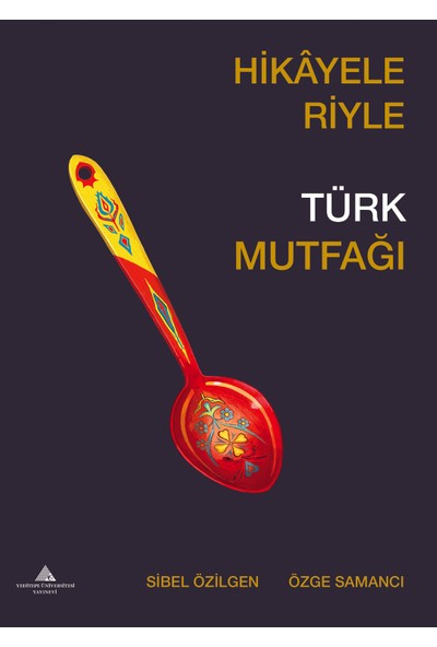 Hikayeleriyle Türk Mutfağı - Sibel Özilgen Hikayeleriyle Türk Mutfağı - Sibel Özilgen