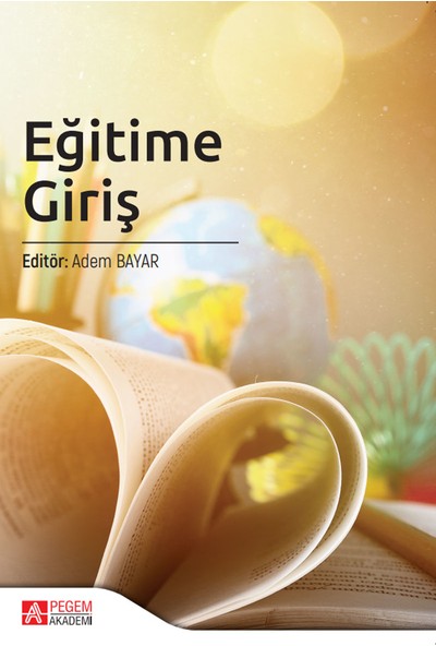 Pegem Akademi Yayıncılık Eğitime Giriş - Gülenaz Selçuk - Adem Baya Pegem Akademi Yayıncılık Eğitime Giriş - Gülenaz Selçuk - Adem Baya