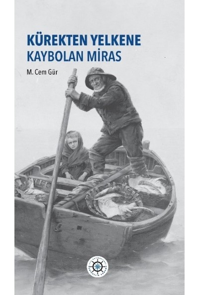 Kürekten Yelkene Kaybolan Miras - M. Cem Gür Kürekten Yelkene Kaybolan Miras - M. Cem Gür