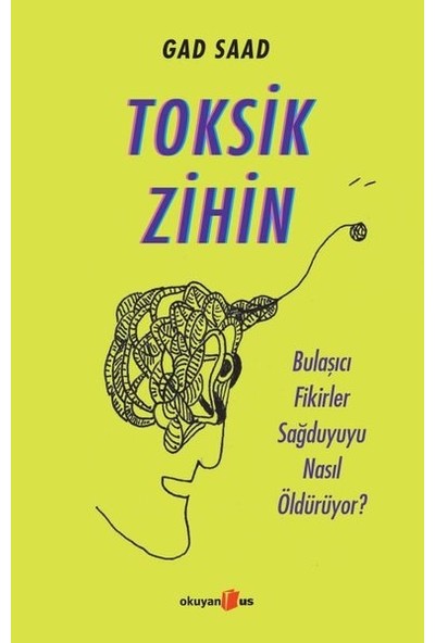 Toksik Zihin: Bulaşıcı Fikirler Sağduyuyu Nasıl Öldürüyor? - Gad Saad Toksik Zihin: Bulaşıcı Fikirler Sağduyuyu Nasıl Öldürüyor? - Gad Saad