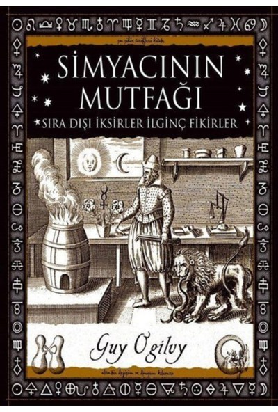 Simyacının Mutfağı - Sıra Dışı Iksirler Ilginç Fikirler - Guy Ogilvy Simyacının Mutfağı - Sıra Dışı Iksirler Ilginç Fikirler - Guy Ogilvy