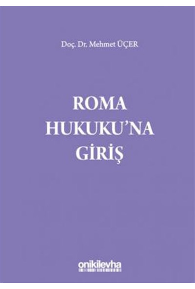 Roma Hukuku'na Giriş - Doç. Dr. Mehmet Üçer Roma Hukuku'na Giriş - Doç. Dr. Mehmet Üçer