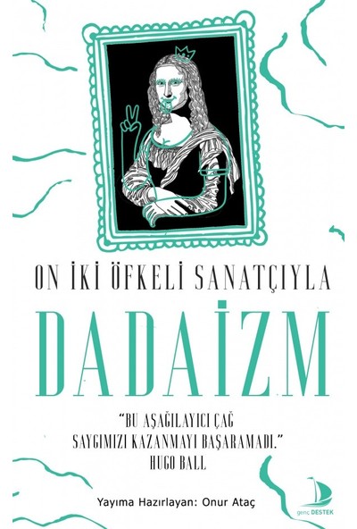 On İki Öfkeli Sanatçıyla Dadaizm - Onur Ataç