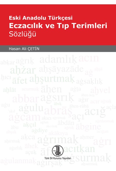 Eski Anadolu Türkçesi Eczacılık ve Tıp Terimleri Sözlüğü - Hasan Ali Çetin Eski Anadolu Türkçesi Eczacılık ve Tıp Terimleri Sözlüğü - Hasan Ali Çetin