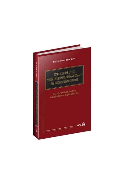 İdare Aleyhine Açılan Sağlık Hizmeti Sunumundan Kaynaklı Tam Yargı (Tazminat) Davaları - Selami Demirkol İdare Aleyhine Açılan Sağlık Hizmeti Sunumundan Kaynaklı Tam Yargı (Tazminat) Davaları - Selami Demirkol