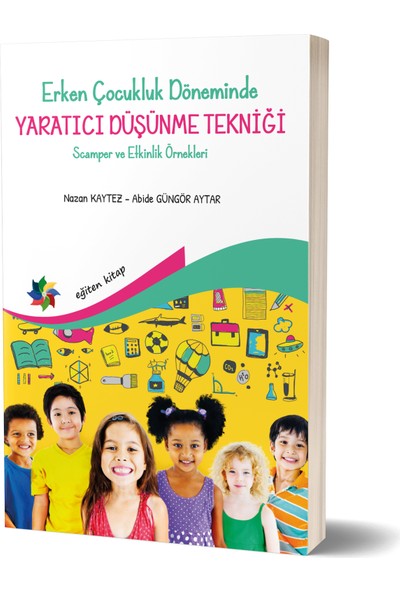 Erken Çocukluk Döneminde Yaratıcı Düşünme Tekniği Scamper ve Etkinlik Örnekleri - Nazan Kaytez - Abide Güngör Aytar Erken Çocukluk Döneminde Yaratıcı Düşünme Tekniği Scamper ve Etkinlik Örnekleri - Nazan Kaytez - Abide Güngör Aytar