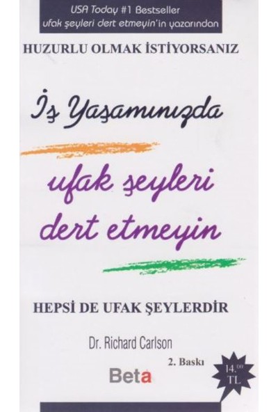 Huzurlu Olmak Istiyorsanız İş Yaşamınızda Ufak Şeyleri Dert Etmeyin - Richard Carlson Huzurlu Olmak Istiyorsanız İş Yaşamınızda Ufak Şeyleri Dert Etmeyin - Richard Carlson