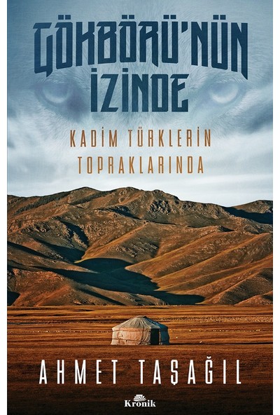 Gökbörü’nün İzinde Kadim Türklerin Topraklarında - Ahmet Taşağıl Gökbörü’nün İzinde Kadim Türklerin Topraklarında - Ahmet Taşağıl
