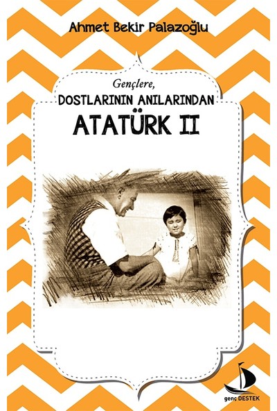 Ahmet Bekir PalazoğluDostlarının Anılarından Atatürk II Ahmet Bekir PalazoğluDostlarının Anılarından Atatürk II