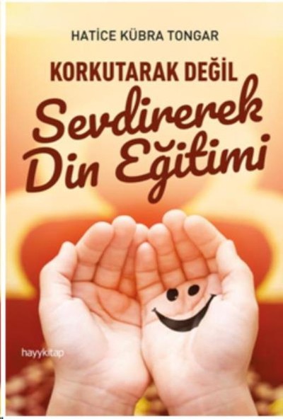 Korkutarak Değil Sevdirerek Din Eğitimi - Hatice Kübra Tongar Korkutarak Değil Sevdirerek Din Eğitimi - Hatice Kübra Tongar