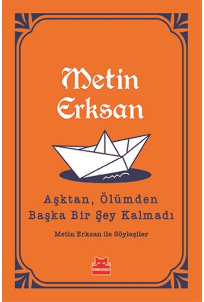 Aşktan, Ölümden Başka Bir Şey Kalmadı: Metin Erksan İle Söyleşiler Aşktan, Ölümden Başka Bir Şey Kalmadı: Metin Erksan İle Söyleşiler