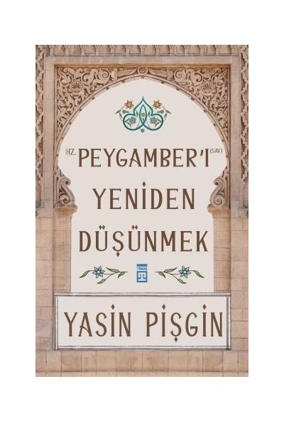 Hz. Peygamberi Yeniden Düşünmek - Yasin Pişgin Hz. Peygamberi Yeniden Düşünmek - Yasin Pişgin