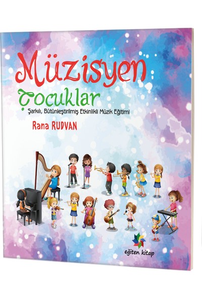 Müzisyen Çocuklar : Şarkılı Bütünleştirişmiş Etkinlikli Müzik Eğitimi - Rana Rudvan