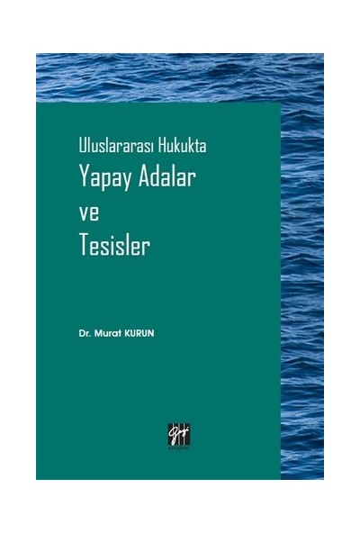 Uluslararası Hukukta Yapay Adalar ve Tesisler - Murat Kurun