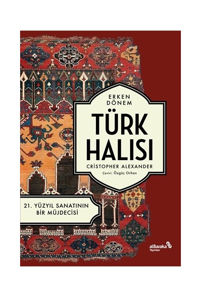 Erken Dönem Türk Halısı - 21. Yüzyıl Sanatının Bir Müjdecisi - Christopher Alexander Erken Dönem Türk Halısı - 21. Yüzyıl Sanatının Bir Müjdecisi - Christopher Alexander