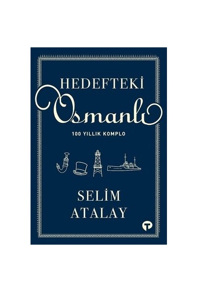 Hedefteki Osmanlı - 100 Yıllık Komplo - Selim Atalay Hedefteki Osmanlı - 100 Yıllık Komplo - Selim Atalay