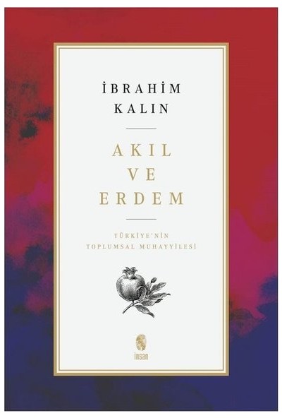 Akıl ve Erdem - Türkiye'nin Toplumsal Muhayyilesi - Ibrahim Kalın