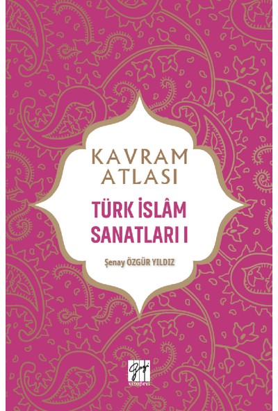 Kavram Atlası - Türk Islam Sanatları I - Şenay Özgür Yıldız