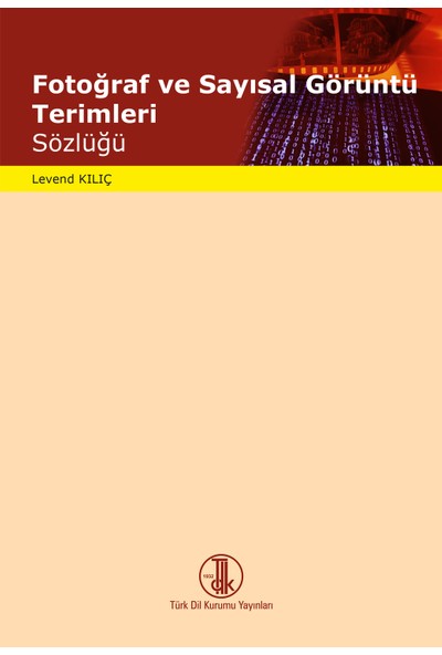 Fotoğraf ve Sayısal Görüntü Olarak Sözlüğü - Levend Kılıç Fotoğraf ve Sayısal Görüntü Olarak Sözlüğü - Levend Kılıç