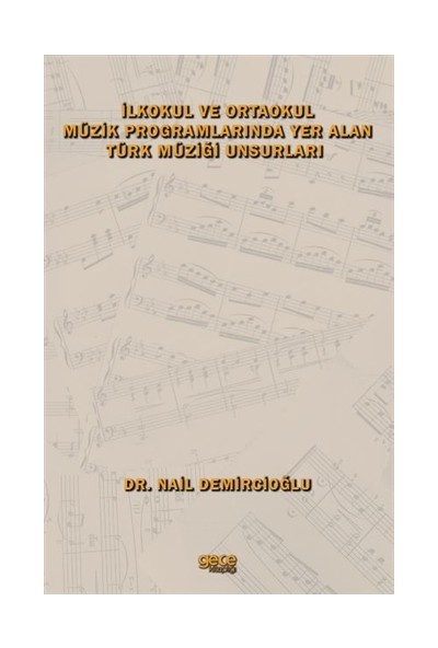 Ilkokul ve Ortaokul Müzik Programlarında Yer Alan Türk Müziği Unsurları - Nail Demircioğlu Ilkokul ve Ortaokul Müzik Programlarında Yer Alan Türk Müziği Unsurları - Nail Demircioğlu