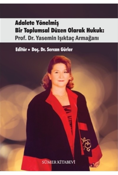 Adalete Yönelmiş Bir Toplumsal Düzen Olarak Hukuk: Prof. Dr. Yasemin Işıktaç Armağanı - Sercan Gürler Adalete Yönelmiş Bir Toplumsal Düzen Olarak Hukuk: Prof. Dr. Yasemin Işıktaç Armağanı - Sercan Gürler