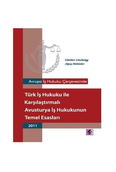 Türk İş Hukuku ile Karşılaştırmalı Avusturya İş Hukukunun Temel Esasları - Günther Löschnigg