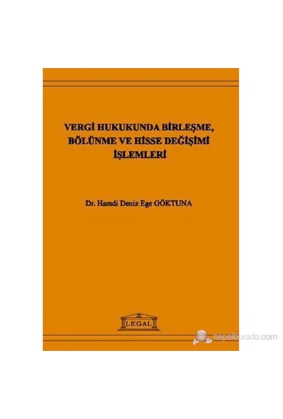 Vergi Hukukunda Birleşme, Bölünme Ve Hisse Değişimi İşlemleri-Hamdi Deniz Ege Göktuna