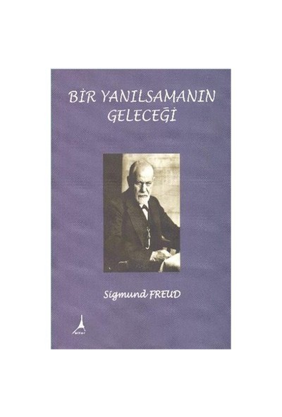 Bir Yanılsamanın Geleceği - Sigmund Freud Bir Yanılsamanın Geleceği - Sigmund Freud