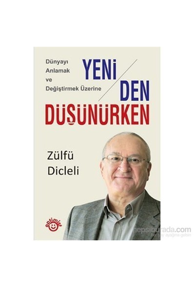 Yeniden Düşünürken (Dünyayı Anlamak ve Değiştirmek Üzerine) - Zülfü Dicleli Yeniden Düşünürken (Dünyayı Anlamak ve Değiştirmek Üzerine) - Zülfü Dicleli