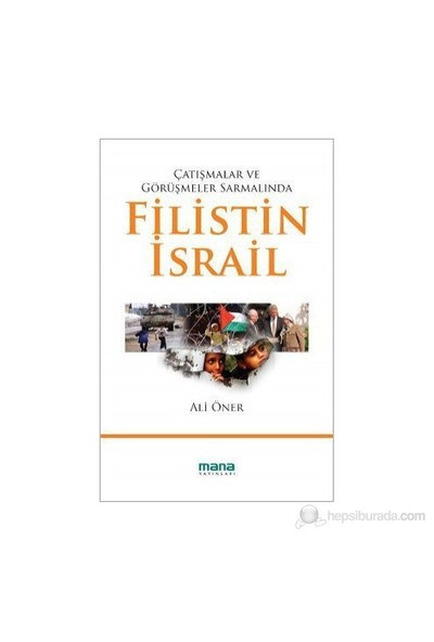 Çatışmalar Ve Görüşmeler Sarmalında Filistin - İsrail-Ali Öner Çatışmalar Ve Görüşmeler Sarmalında Filistin - İsrail-Ali Öner