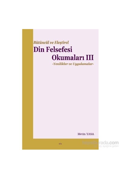 Bütüncül Ve Eleştirel Din Felsefesi Okumaları Iıı-Metin Yasa Bütüncül Ve Eleştirel Din Felsefesi Okumaları Iıı-Metin Yasa