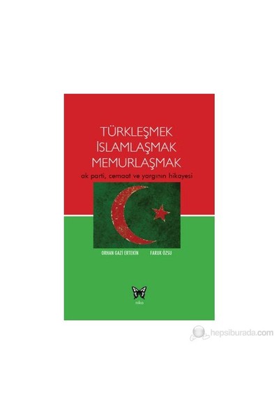 Türkleşmek İslamlaşmak Memurlaşmak - (Ak Parti, Cemaat Ve Yargının Hikayesi)-Faruk Özsu Türkleşmek İslamlaşmak Memurlaşmak - (Ak Parti, Cemaat Ve Yargının Hikayesi)-Faruk Özsu