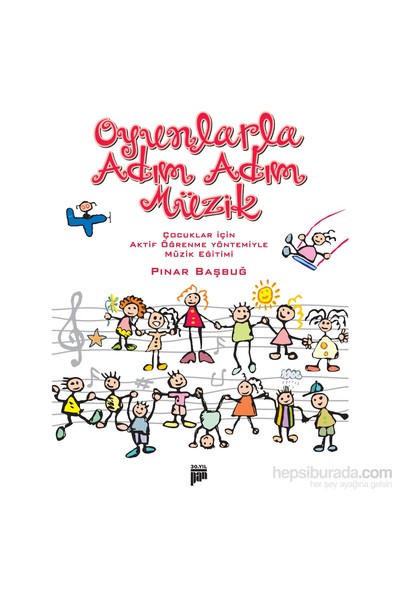 Oyunlarla Adım Adım Müzik Çocuklar İçin Aktif Öğrenme Yöntemiyle Müzik Eğitimi-Pınar Başbuğ Oyunlarla Adım Adım Müzik Çocuklar İçin Aktif Öğrenme Yöntemiyle Müzik Eğitimi-Pınar Başbuğ