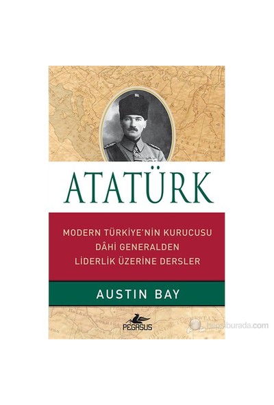 Atatürk - Modern Türkiye'nin Kurucusu Dâhi Generalden Liderlik Üzerine Dersler (Ciltli) - Austin Bay