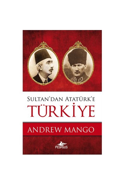 Sultan’Dan Atatürk’E Türkiye-Andrew Mango Sultan’Dan Atatürk’E Türkiye-Andrew Mango