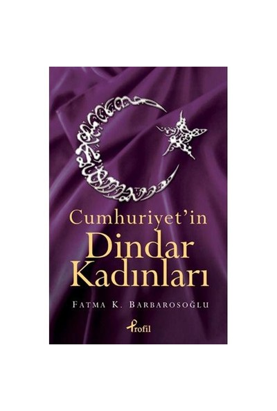 Cumhuriyet’in Dindar Kadınları - Fatma Barbarosoğlu Cumhuriyet’in Dindar Kadınları - Fatma Barbarosoğlu