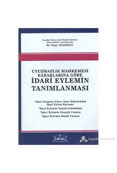 Uyuşmazlık Mahkemesi Kararlarına Göre İdari Eylemin Tanımlanması-Taner Ayanoğlu Uyuşmazlık Mahkemesi Kararlarına Göre İdari Eylemin Tanımlanması-Taner Ayanoğlu