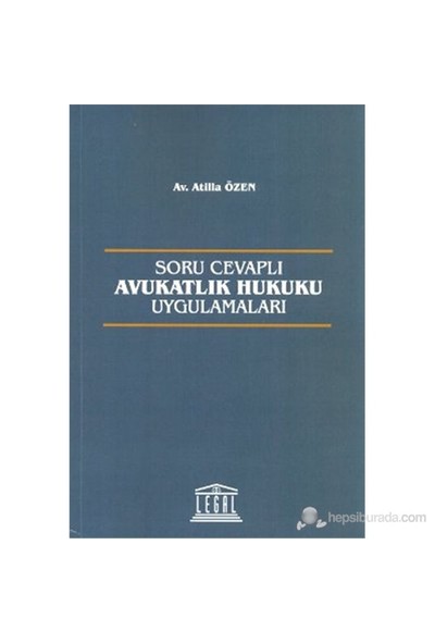Soru Cevaplı Avukatlık Hukuku Uygulamaları-Atilla Özen Soru Cevaplı Avukatlık Hukuku Uygulamaları-Atilla Özen