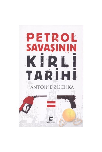 Petrol Savaşının Kirli Tarihi - Antoine Zischka