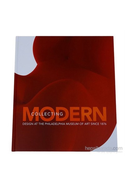 Collecting Modern: Design At The Philadelphia Museum Of Art Since 1876-Kathryn Bloom Hiesinger Collecting Modern: Design At The Philadelphia Museum Of Art Since 1876-Kathryn Bloom Hiesinger