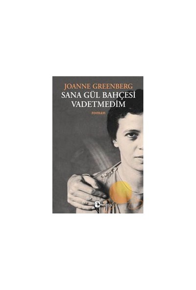 Sana Gül Bahçesi Vadetmedim - Joanne Greenberg Sana Gül Bahçesi Vadetmedim - Joanne Greenberg