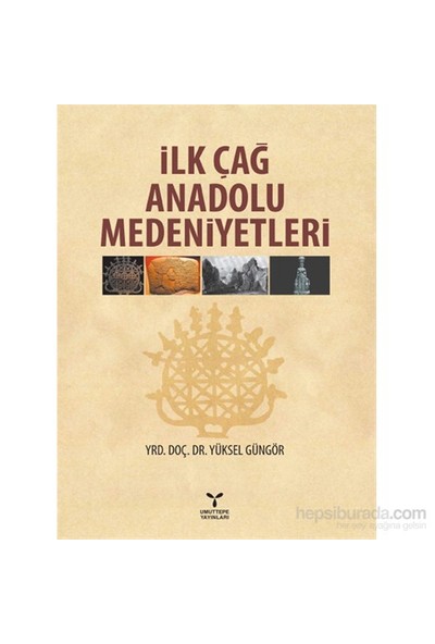İlk Çağ Anadolu Medeniyetleri - Yüksel Güngör İlk Çağ Anadolu Medeniyetleri - Yüksel Güngör