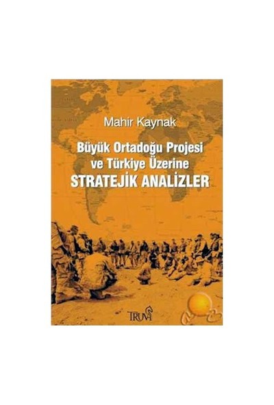Büyük Ortadoğu Projesi Ve Türkiye Üzerine Stratejik Analizler-Mahir Kaynak