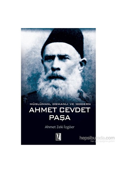 Müslüman, Osmanlı Ve Modern - Ahmet Cevdet Paşa-Ahmet Zeki İzgöer Müslüman, Osmanlı Ve Modern - Ahmet Cevdet Paşa-Ahmet Zeki İzgöer