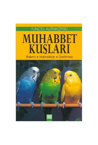 Muhabbet Kuşları: Bakımı-Hastalıklar-Üretilmesi - Tuncel Altınköprü