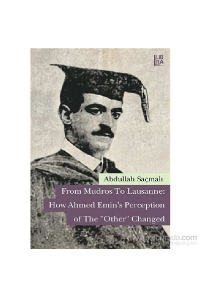 From Mudros To Lausanne: How Ahmed Emin’S Perception Of The «Other» Changed-Abdullah Saçmalı From Mudros To Lausanne: How Ahmed Emin’S Perception Of The «Other» Changed-Abdullah Saçmalı